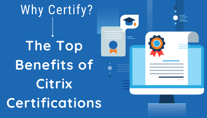 Citrix Certification: Get Loads of Benefits - iSecPrep