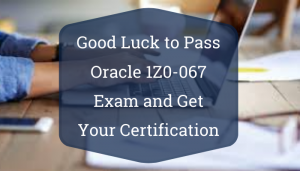 Pivotal Tips For A Smooth And Fruitful Oracle 1Z0-067 Exam - iSecPrep