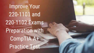 Best Approach to Take CompTIA A+ Practice Test - iSecPrep