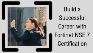How to Obtain Fortinet NSE 7 Certification? - iSecPrep