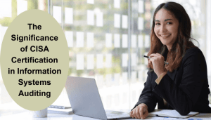 Learn About the ISACA CISA Certification Process and Benefits